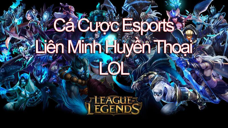 League of Legend - Cá cược thể thao nổi tiếng nhất